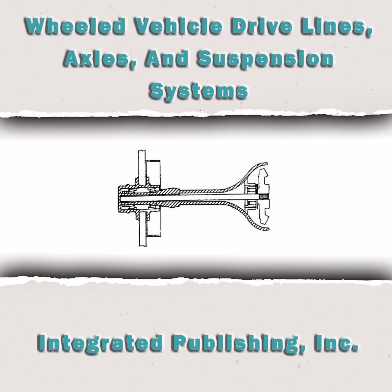 Wheeled Vehicle Drive Lines, Axles, And Suspension Systems
